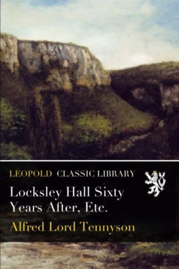 Locksley Hall Sixty Years After, Etc. by Alfred Tennyson | Goodreads