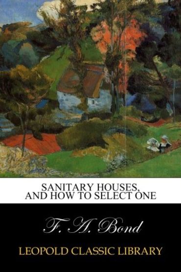Sanitary houses, and how to select one by F. A. Bond | Goodreads