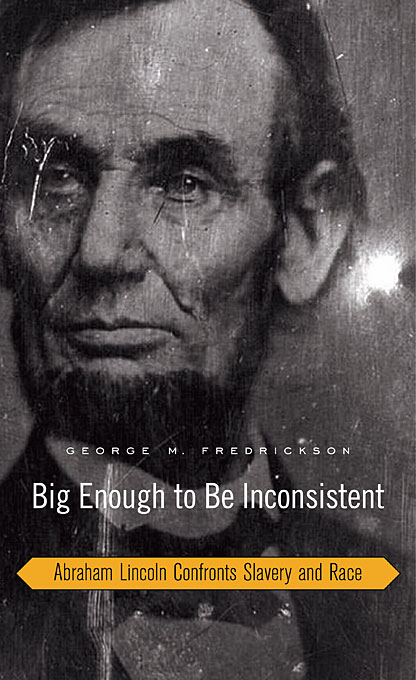 Big Enough to Be Inconsistent: Abraham Lincoln Confronts Slavery and ...