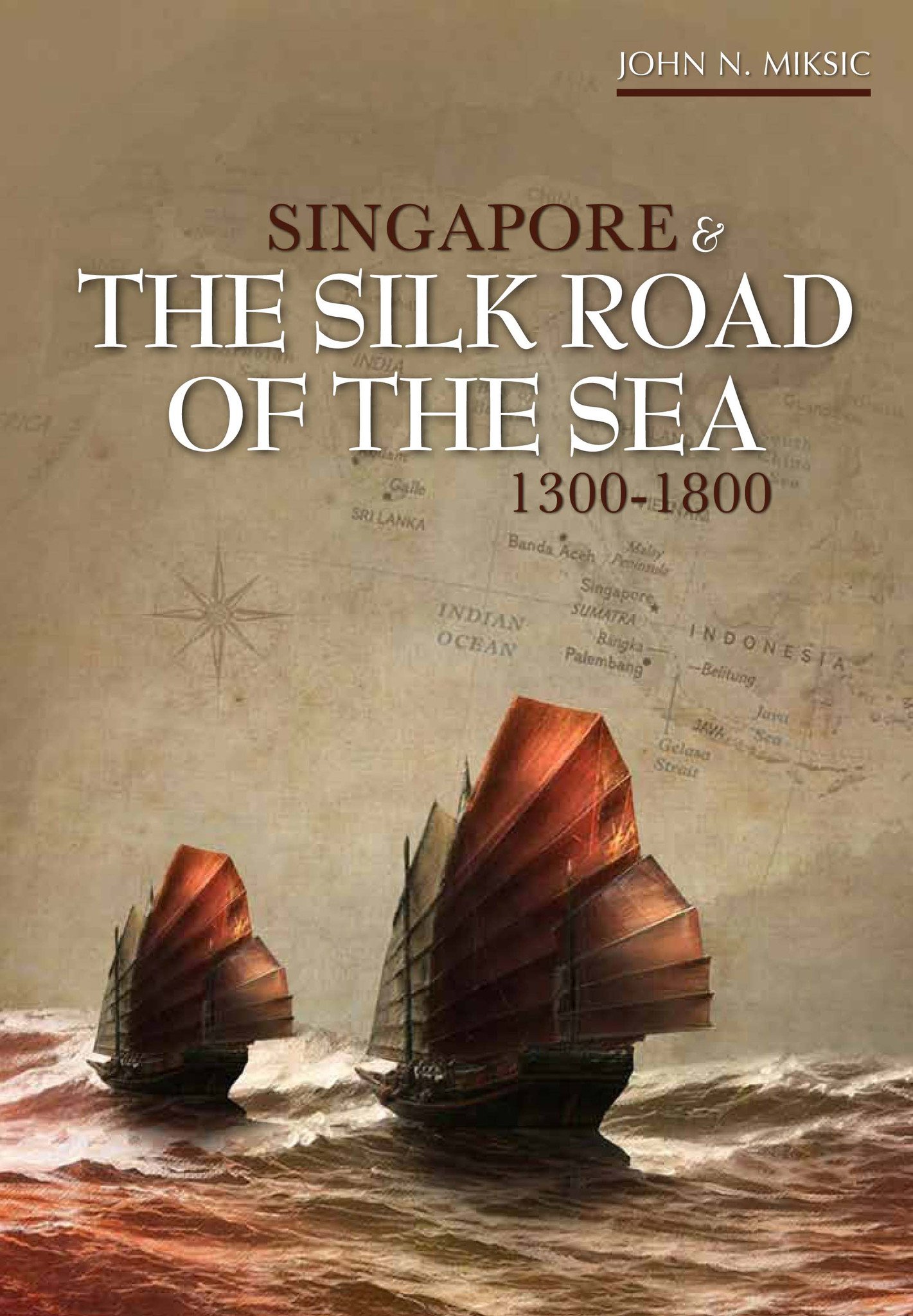 Singapore and the Silk Road of the Sea, 1300-1800 by John N. Miksic ...