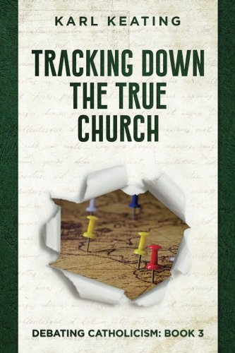 Tracking Down the True Church (Debating Catholicism) by Karl Keating ...