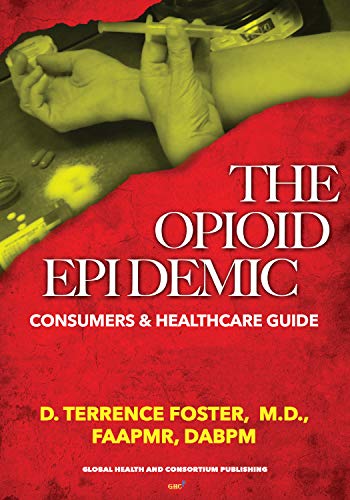 The Opioid Epidemic Consumers & HealthCare Guide by D. Terrence Foster ...