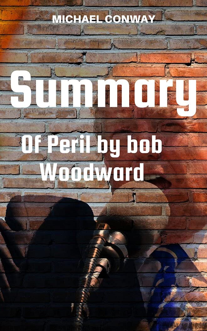 Summary of Peril: By Bob Woodward and Robert Costa by Michael Conway ...