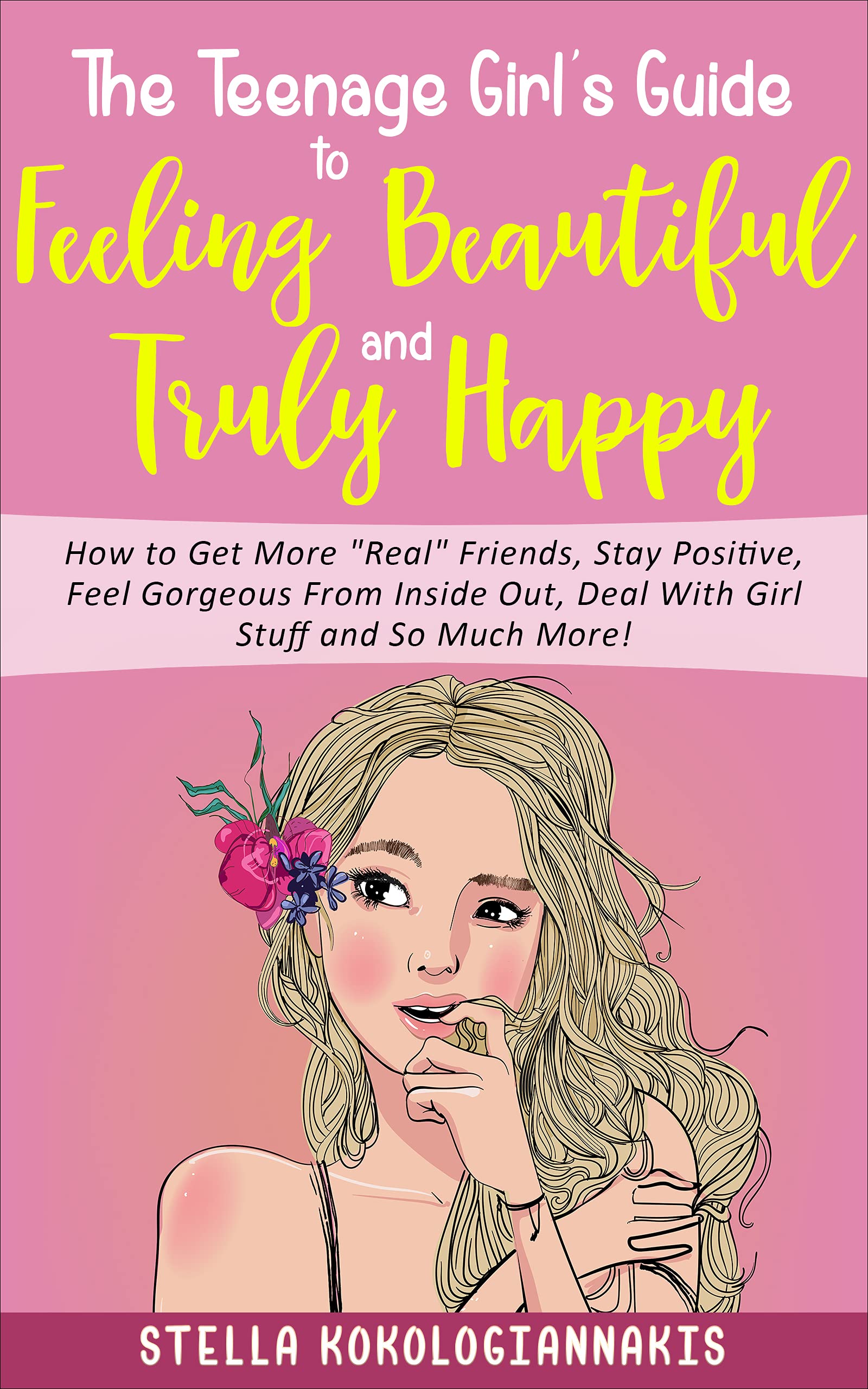 The Teenage Girl's Guide: How to Get More "Real" Friends, Stay Positive ...