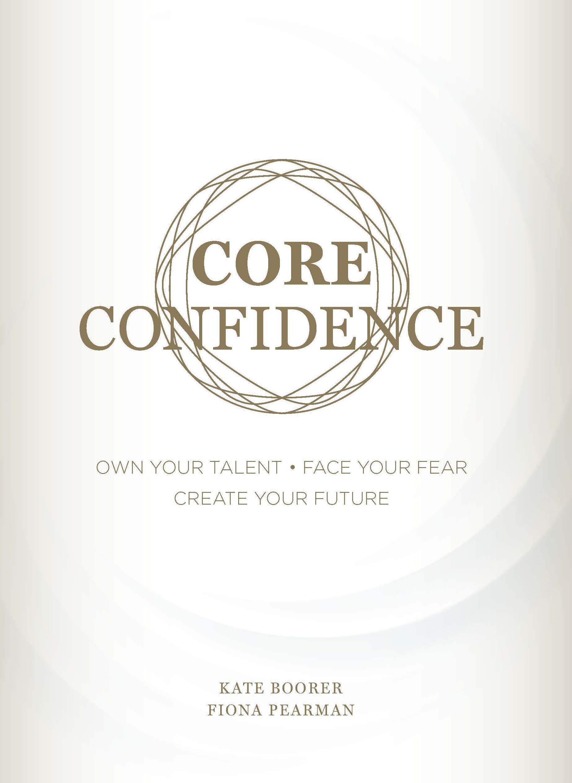 Core Confidence: Own Your Talent • Face Your Fear • Create Your Future by Kate Boorer | Goodreads