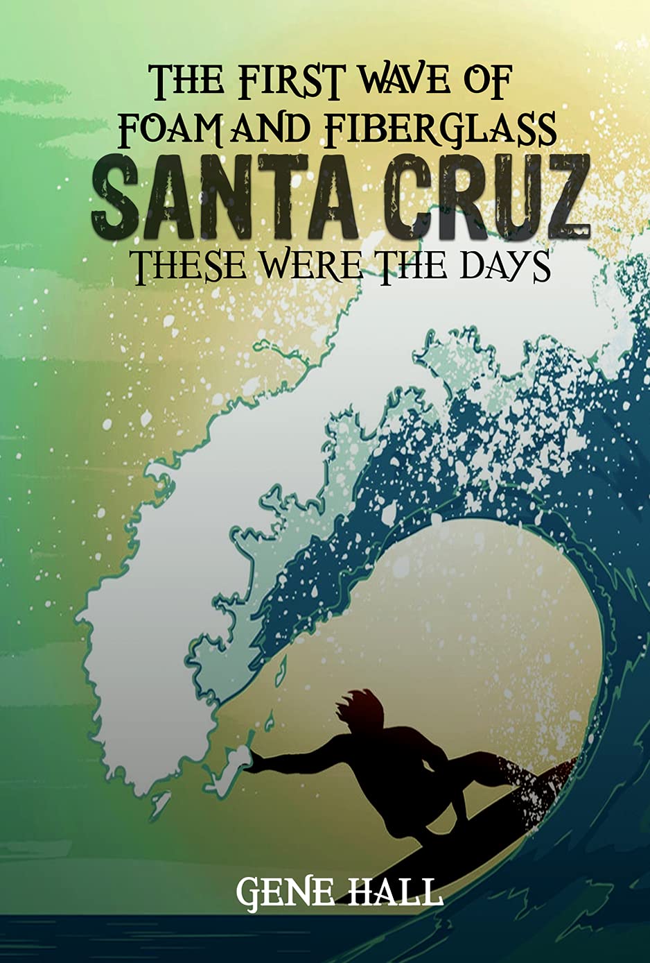Santa Cruz ,The first Wave of Foam and Fiberglass : These Were the Days ...