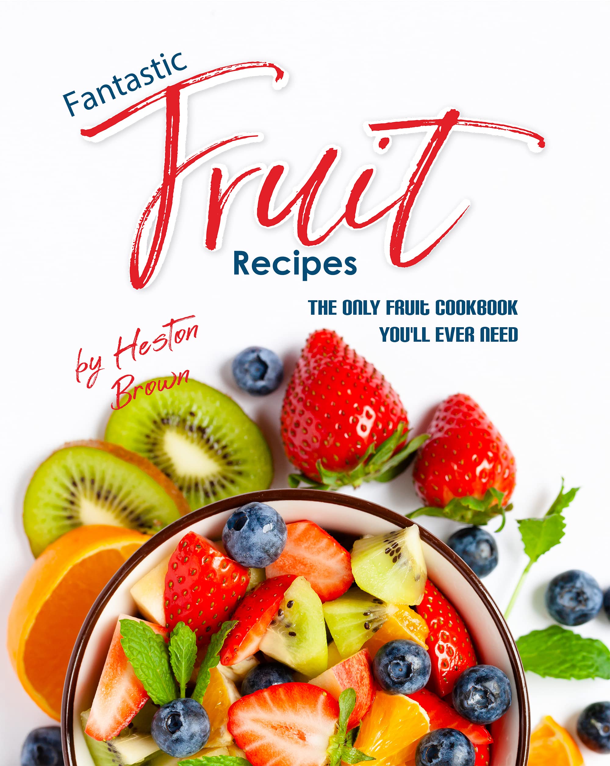 Fantastic Fruit Recipes: The Only Fruit Cookbook You'll Ever Need by ...