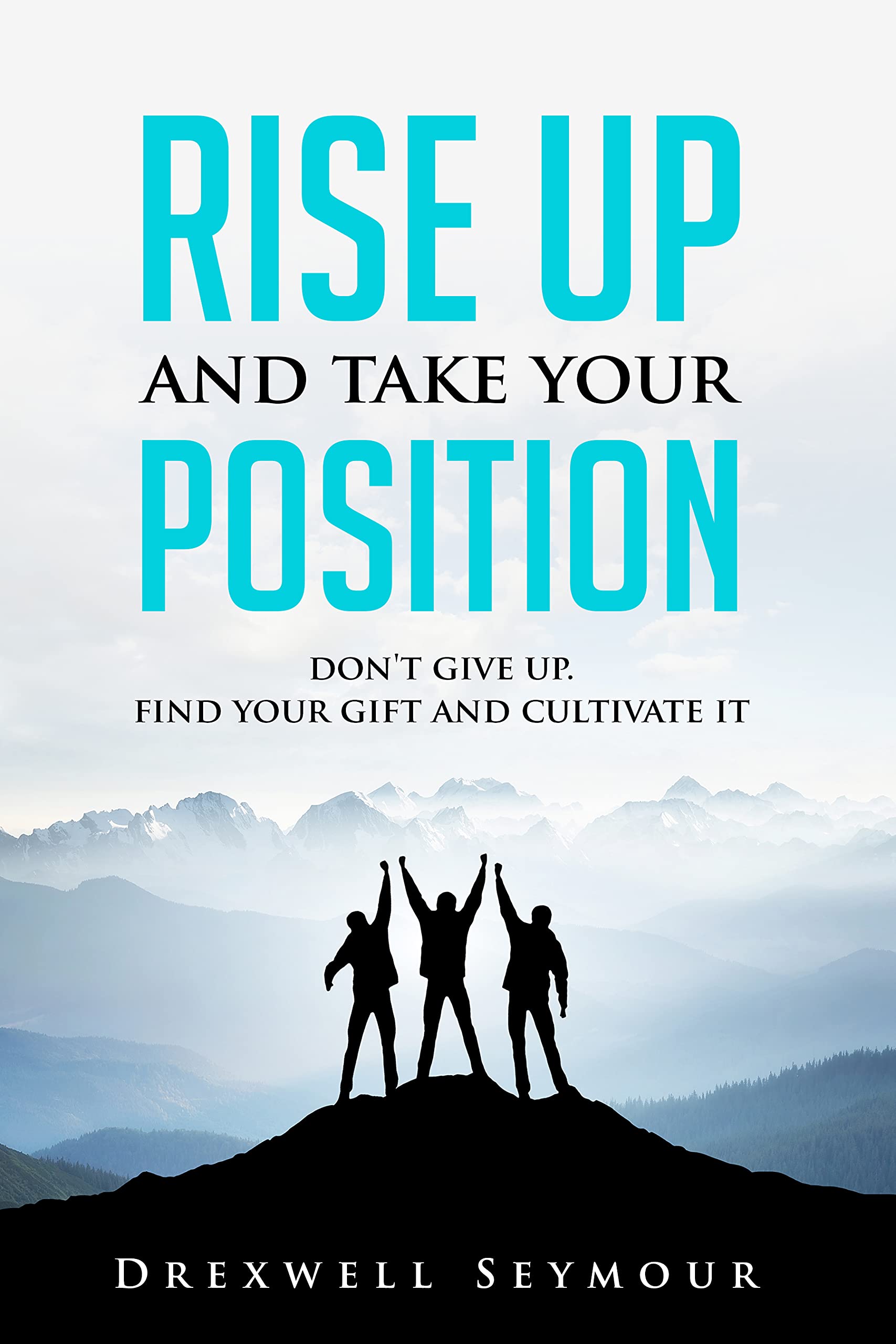 Rise Up and Take Your Position: Don't give up. Find your Gift and ...