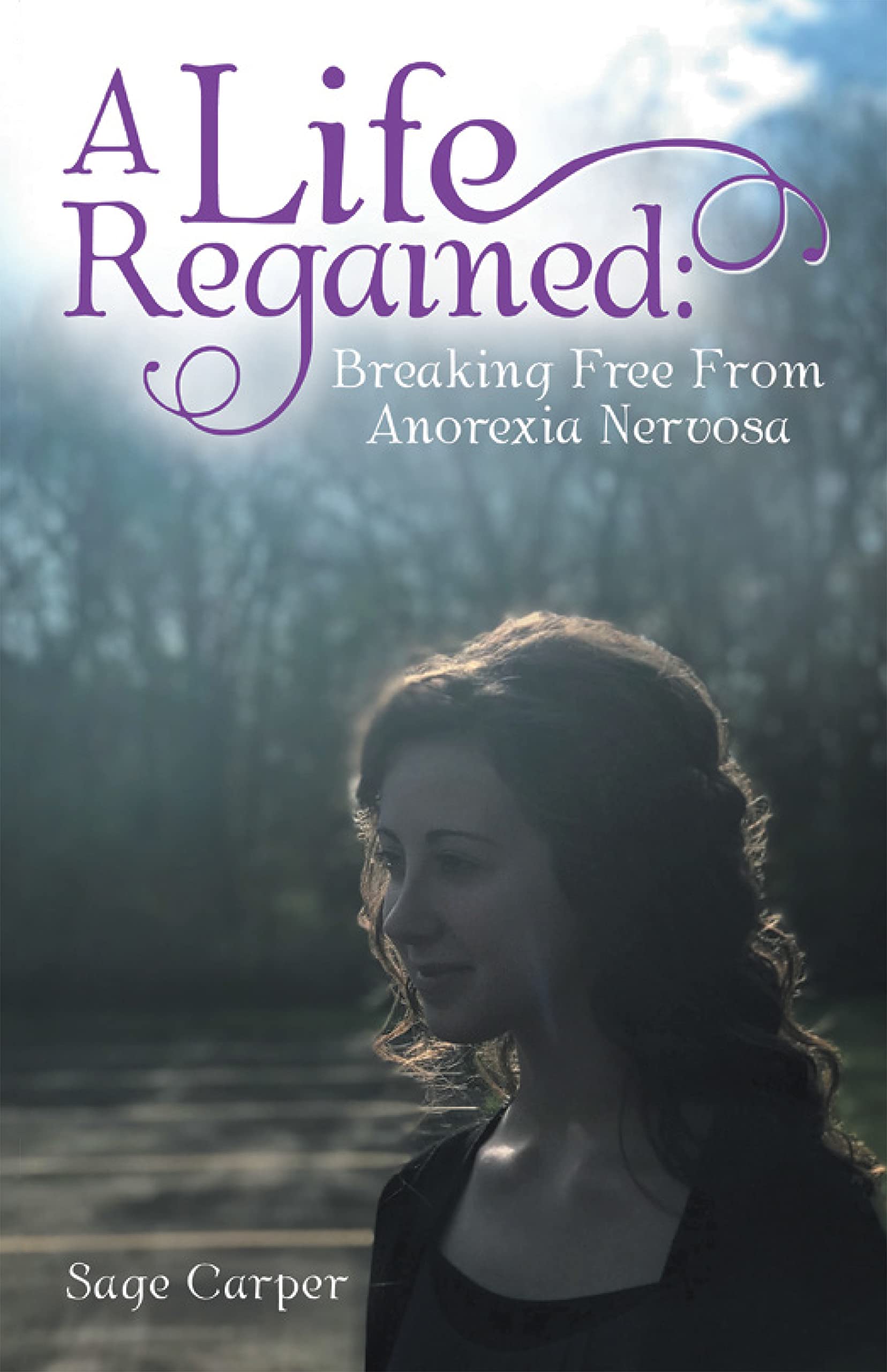 A Life Regained: Breaking Free from Anorexia Nervosa by Sage Carper ...
