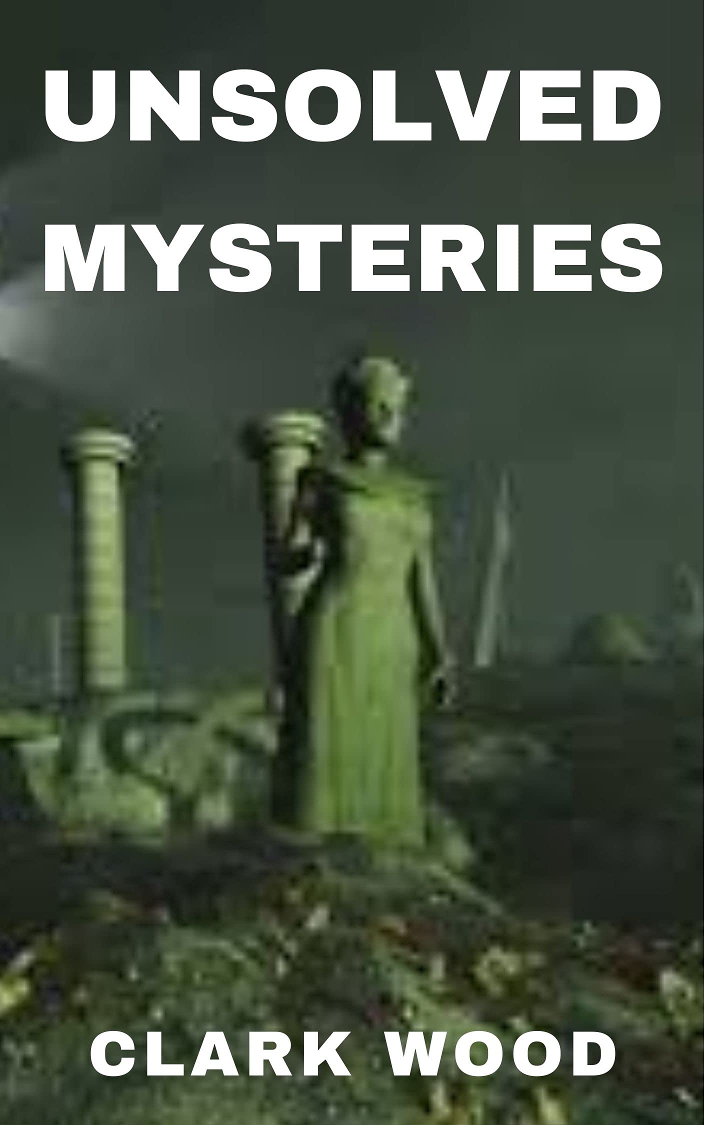 Unsolved Mysteries: A Stunning Look at Some of the World’s most Famous ...