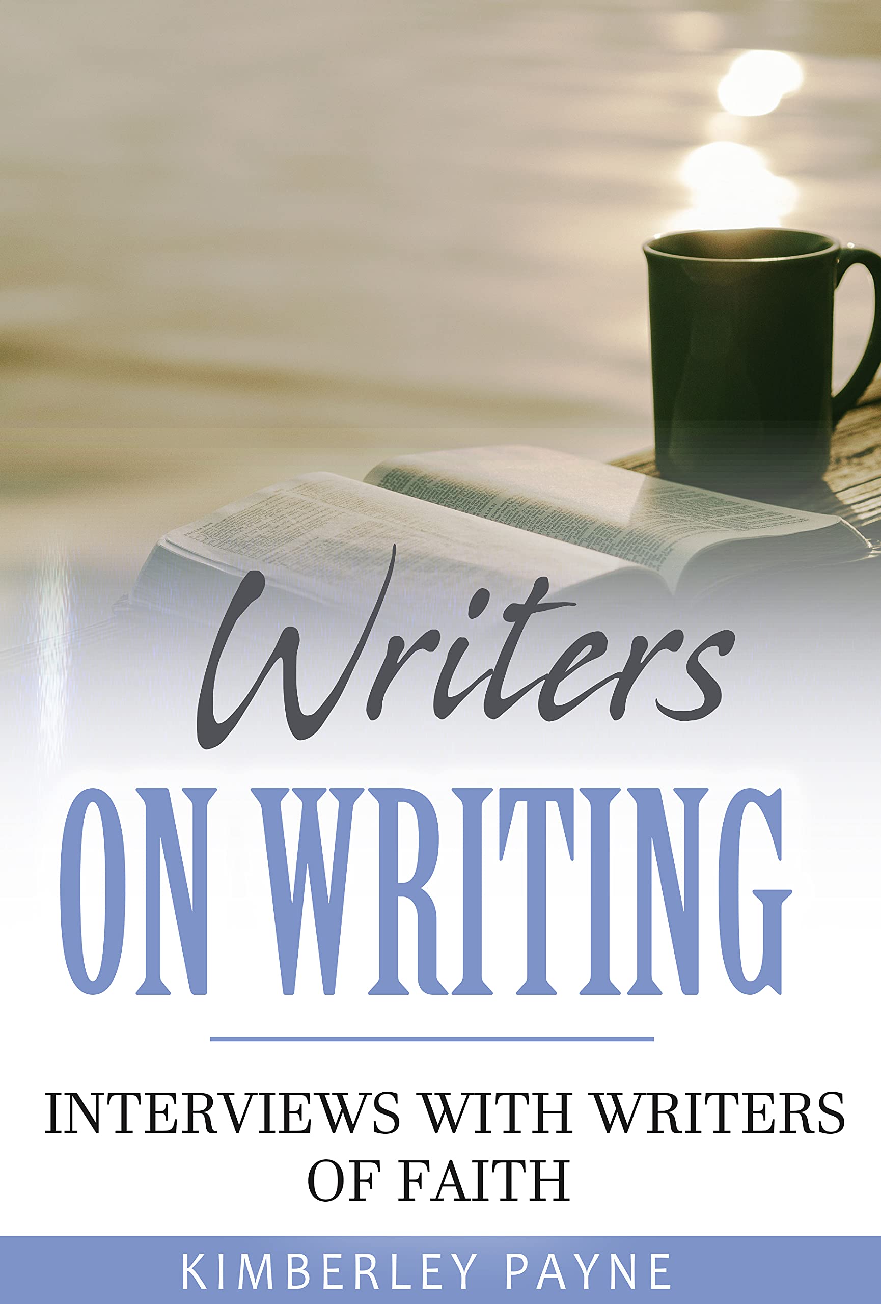 Writers On Writing: Interviews with Writers of Faith by Kimberley Payne ...