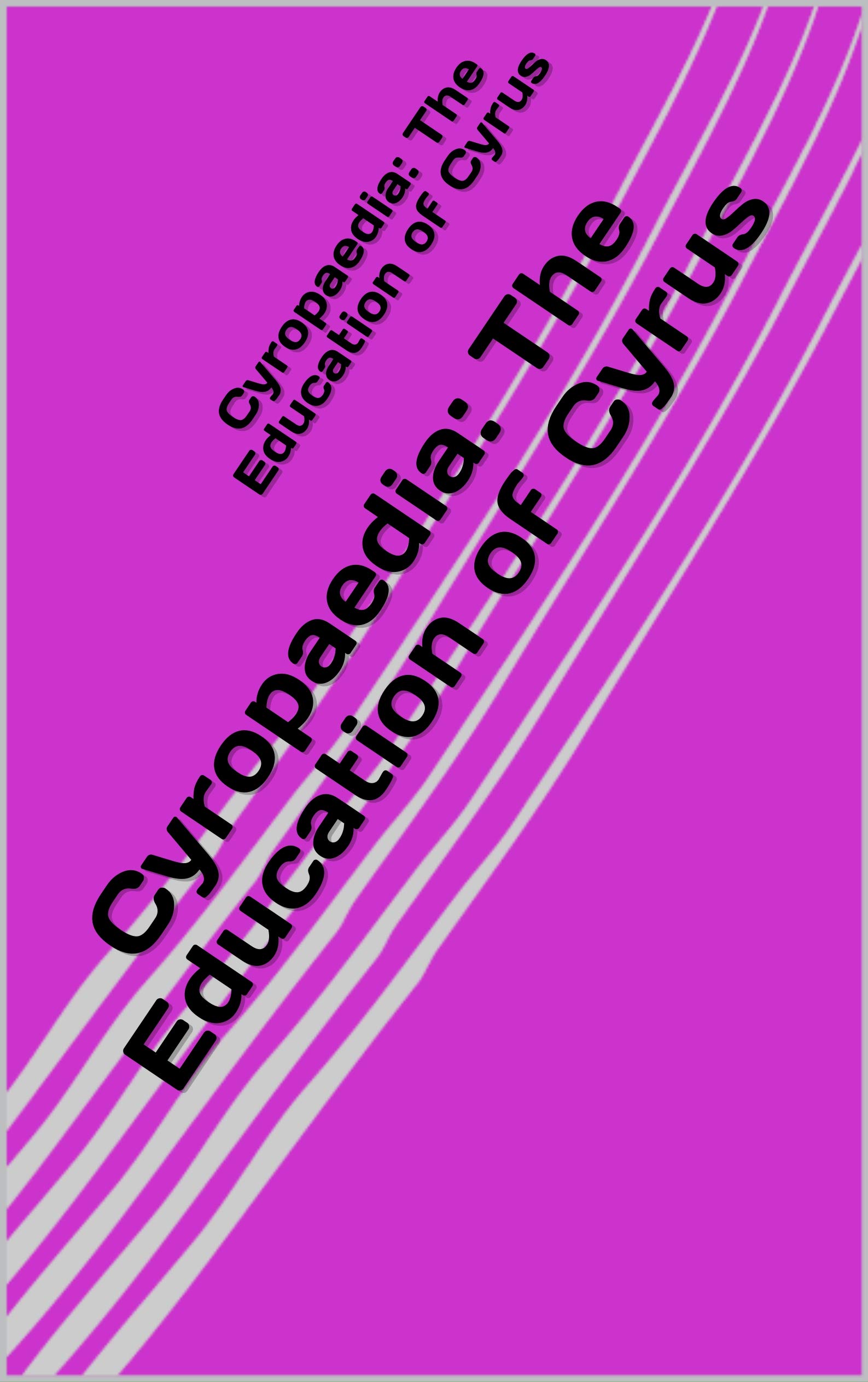 Cyropaedia: The Education of Cyrus by Xenophon | Goodreads