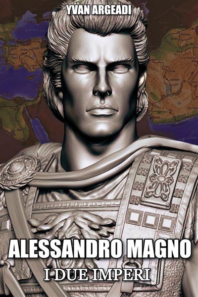 Alessandro Magno: i due imperi by Yvan Argeadi | Goodreads