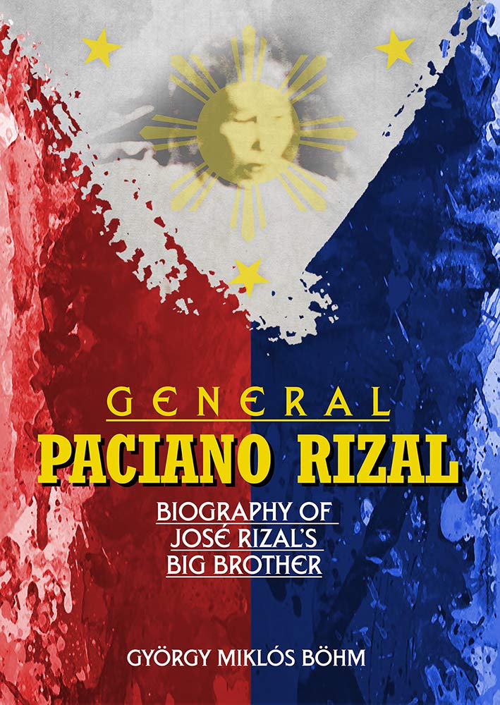 GENERAL PACIANO RIZAL BIOGRAPHY OF JOSÉ RIZAL’S BIG BROTHER by György ...
