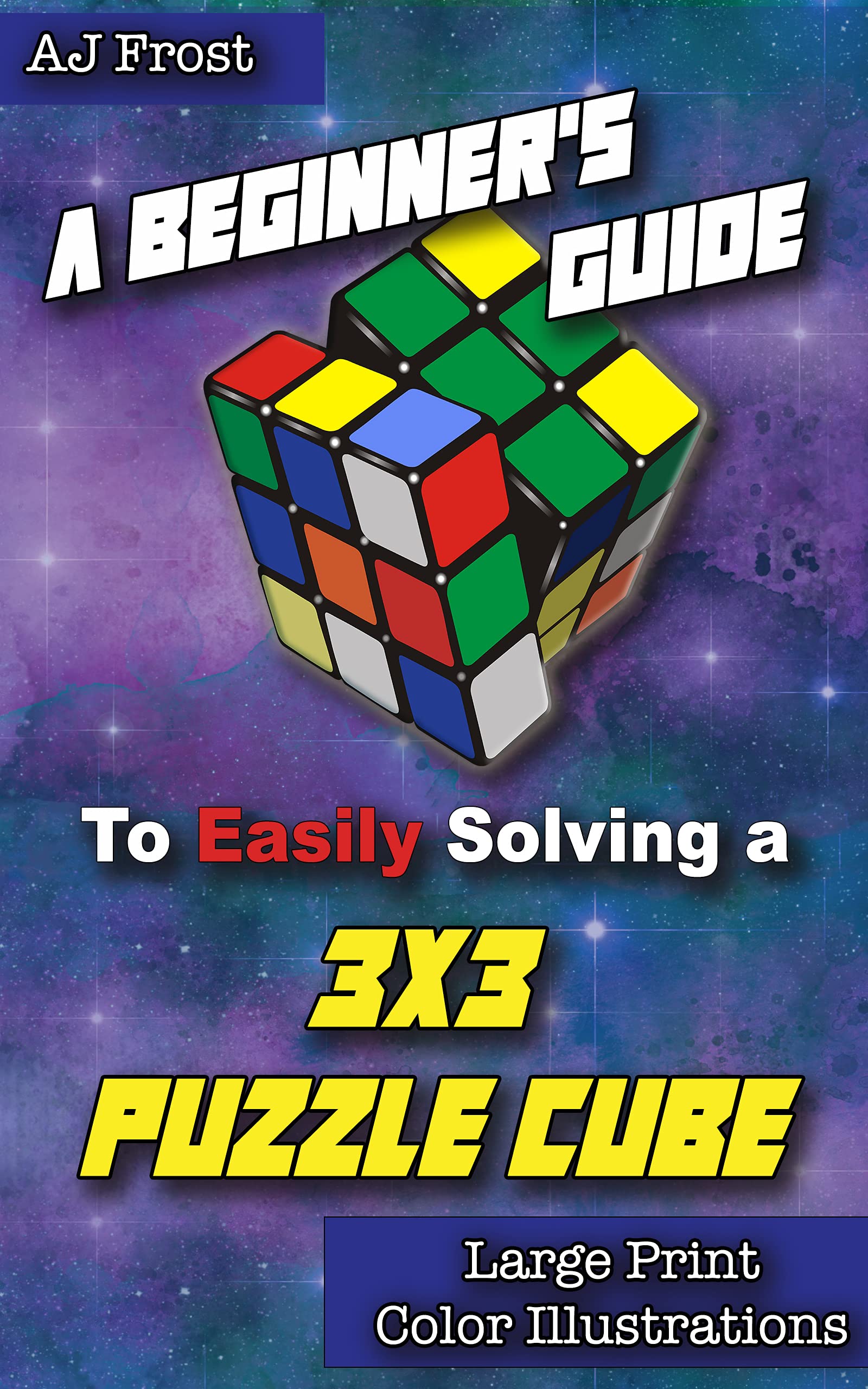 A Beginner's Guide to Easily Solving a 3X3 Puzzle Cube by AJ Frost ...