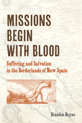 Missions Begin with Blood: Suffering and Salvation in the Borderlands ...