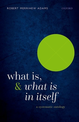 What Is, and What Is In Itself: A Systematic Ontology by Robert ...