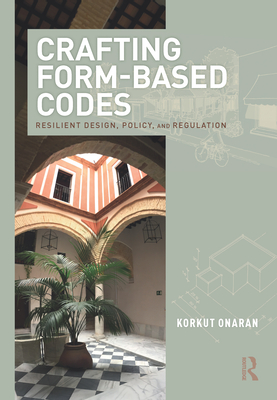 Crafting Form-Based Codes: Resilient Design, Policy, and Regulation by Korkut Onaran | Goodreads