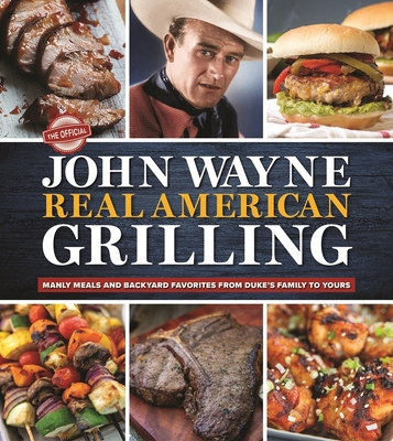 The Official John Wayne Real American Grilling: Manly meals and ...
