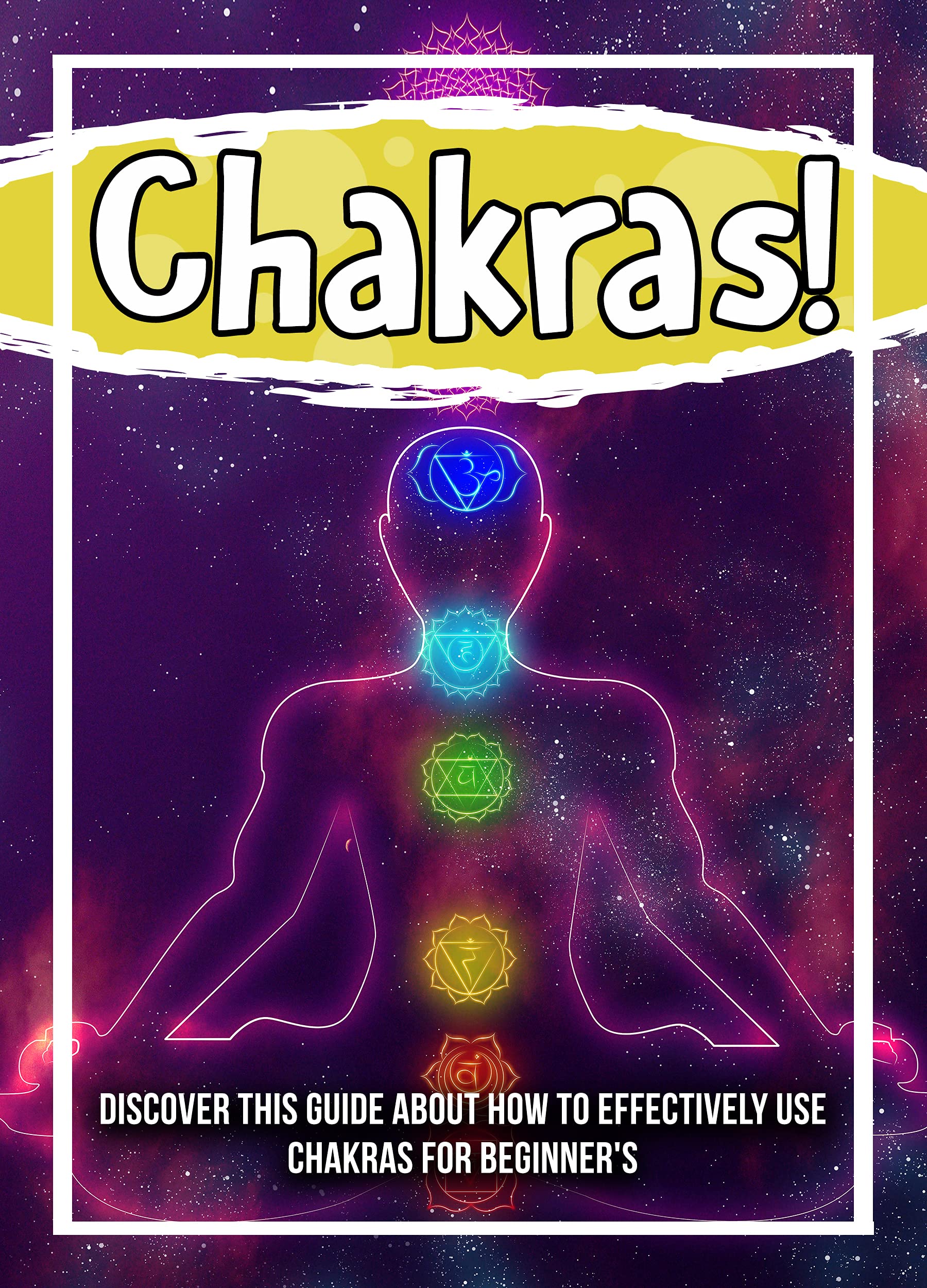 Chakras! Discover This Guide About How To Effectively Use Chakras For ...