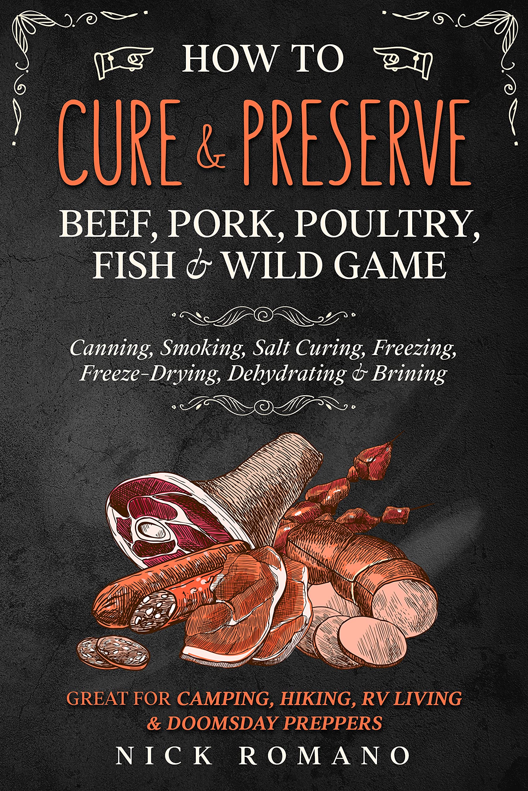 How to Cure & Preserve Beef, Pork, Poultry, Fish & Wild Game: Canning, Smoking, Salt Curing ...