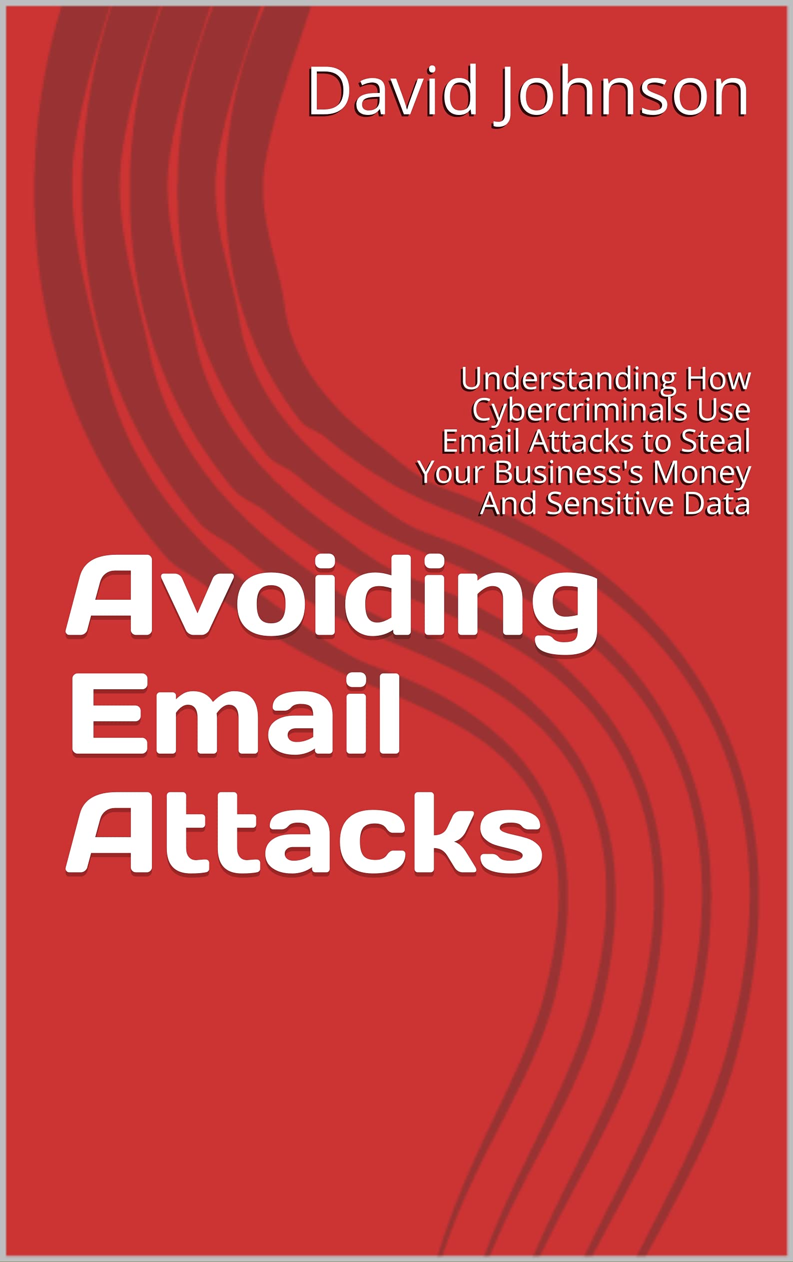 Avoiding Email Attacks: Understanding How Cybercriminals Use Email ...
