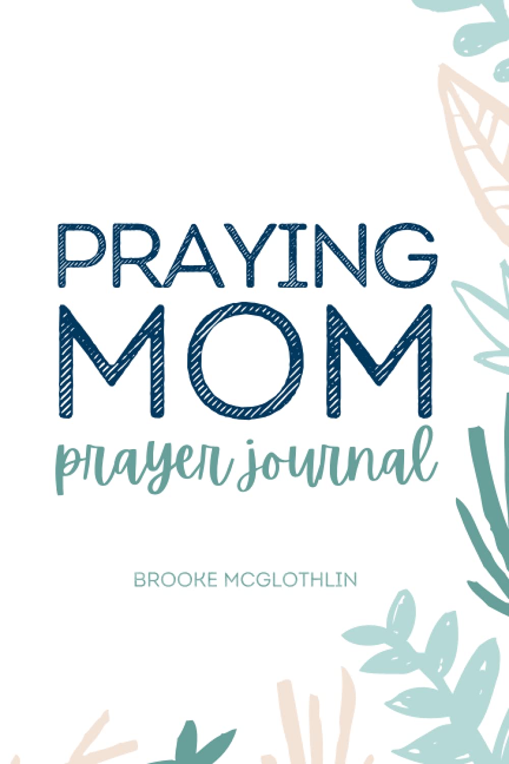 Praying Mom Prayer Journal by Brooke McGlothlin | Goodreads