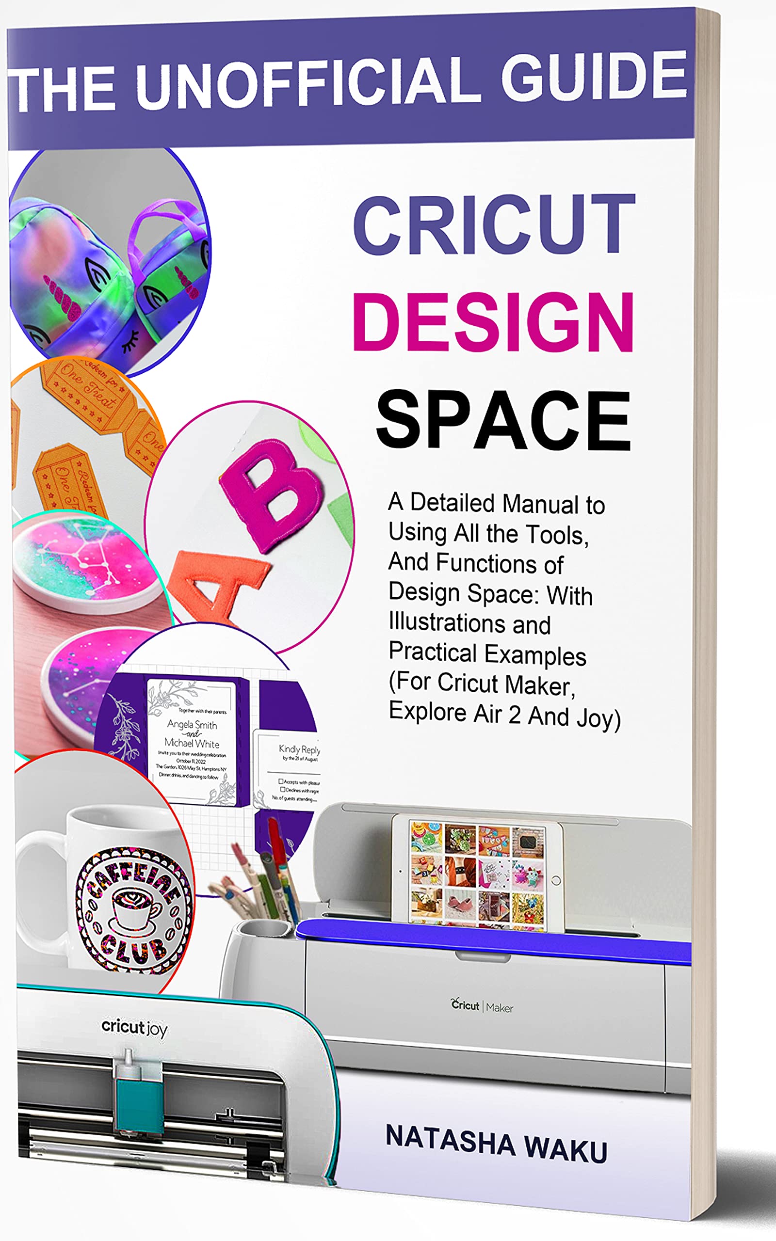 CRICUT DESIGN SPACE: THE UNOFFICIAL GUIDE: A Detailed Manual to Using ...