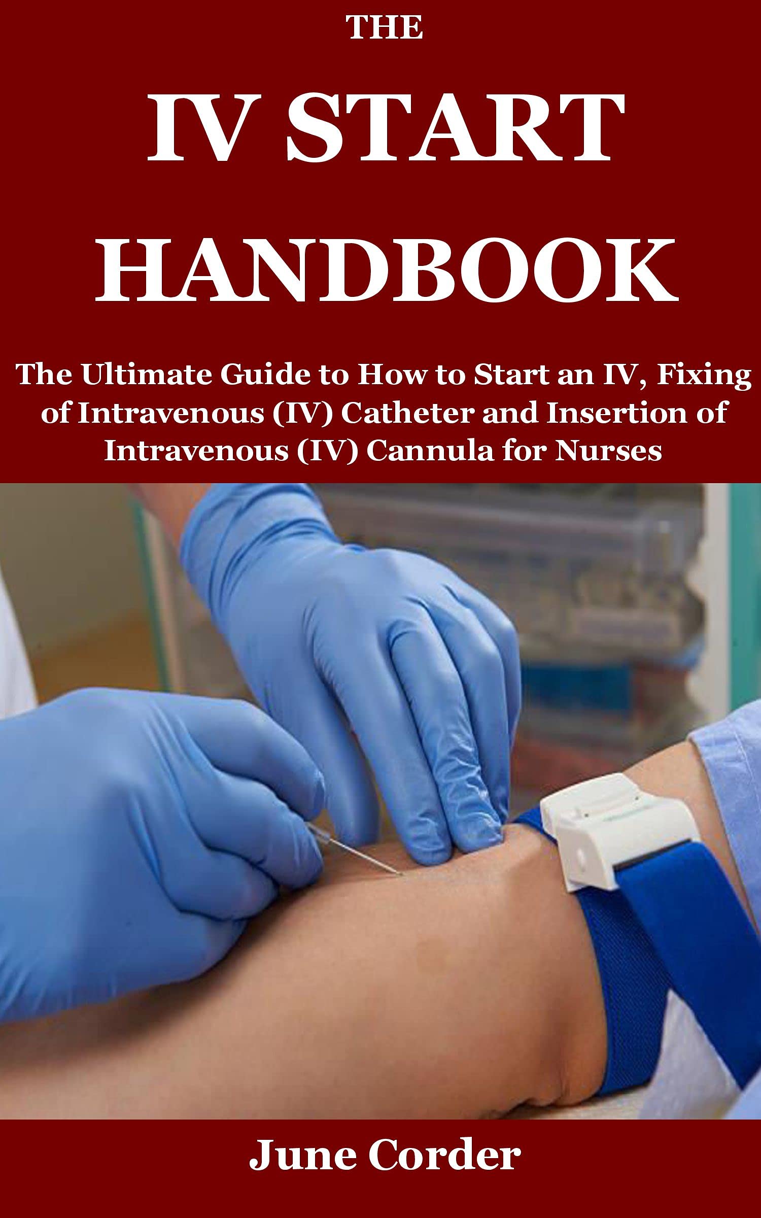 THE IV START HANDBOOK: The Ultimate Guide to How to Start an IV, Fixing ...