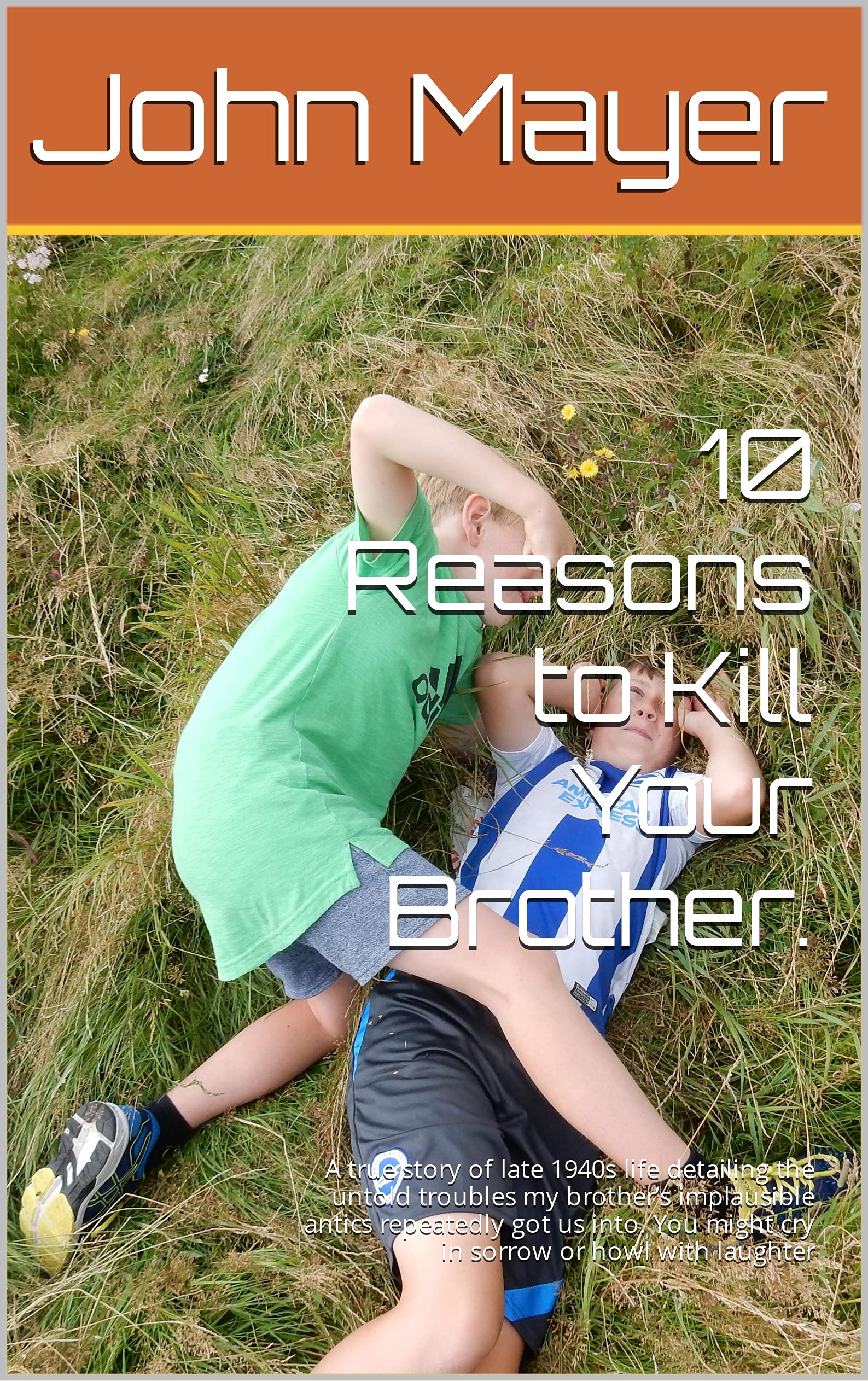 10 Reasons to Kill Your Brother.: A true story of late 1940s life ...