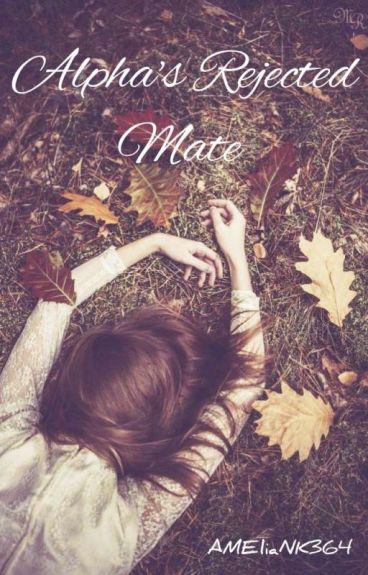 Alpha's Rejected Mate by Amelia N K | Goodreads