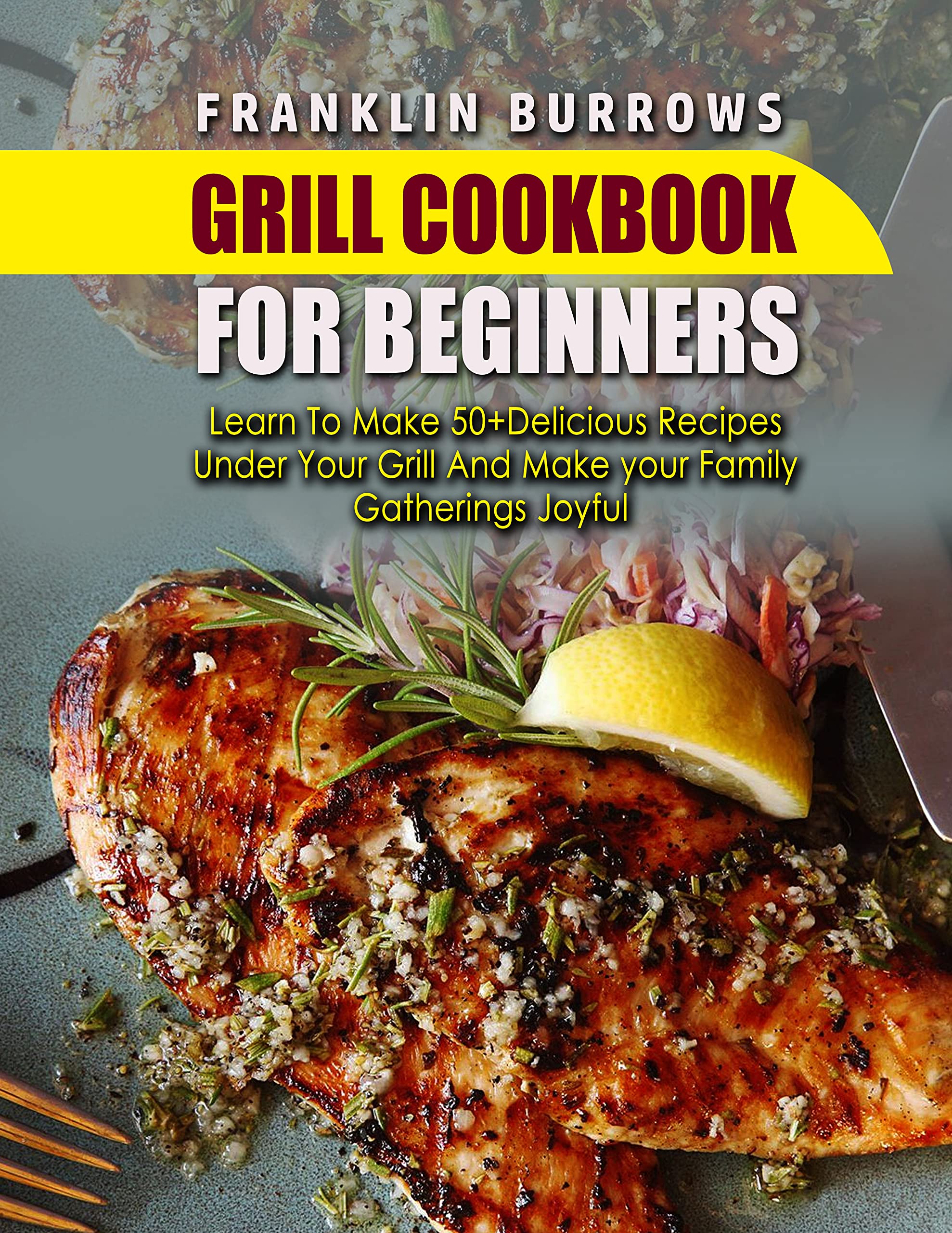 Grill Cookbook For Beginners: Learn To Make Delicious Recipes Under ...