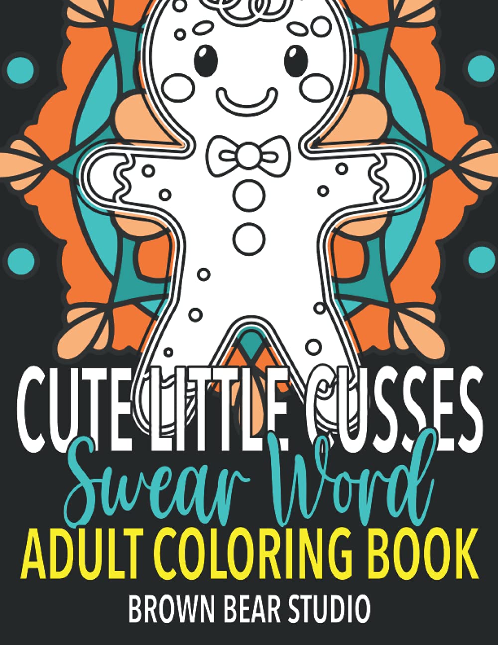 Cute Little Cusses: Swear Word Adult Coloring Book by Brown Bear Studio | Goodreads