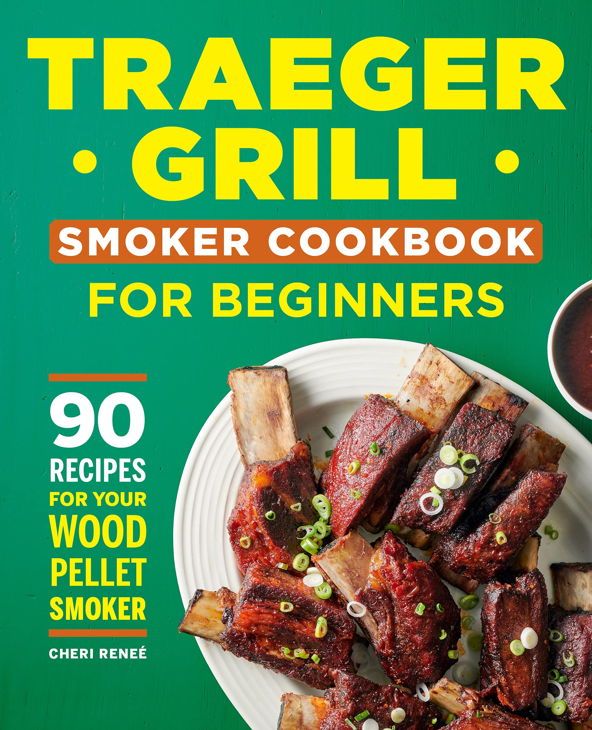 Traeger Grill Smoker Cookbook for Beginners: 90 Recipes for Your Wood ...