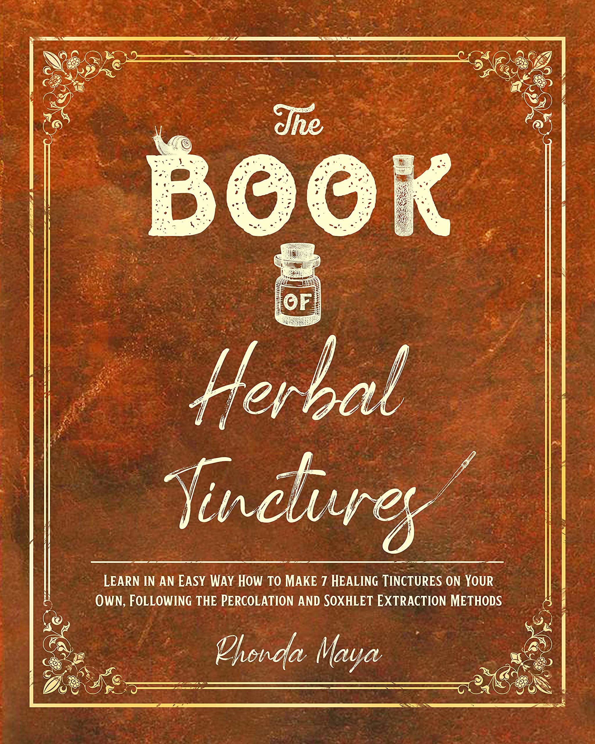 THE BOOK OF HERBAL TINCTURES: Learn in an Easy Way How to Make 7 ...