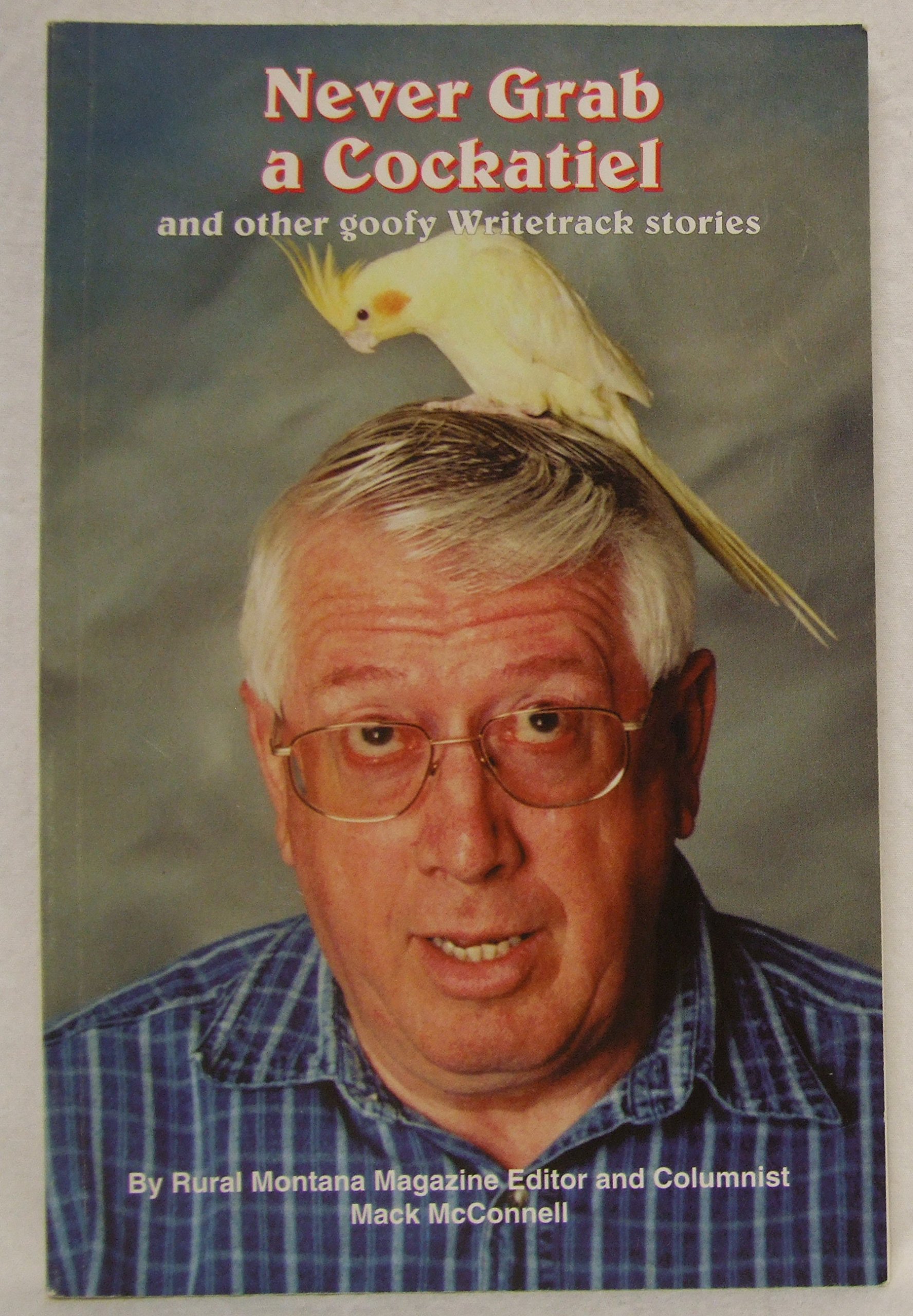 Never Grab a Cockatiel and Other Goofy Stories by Mark McConnell ...