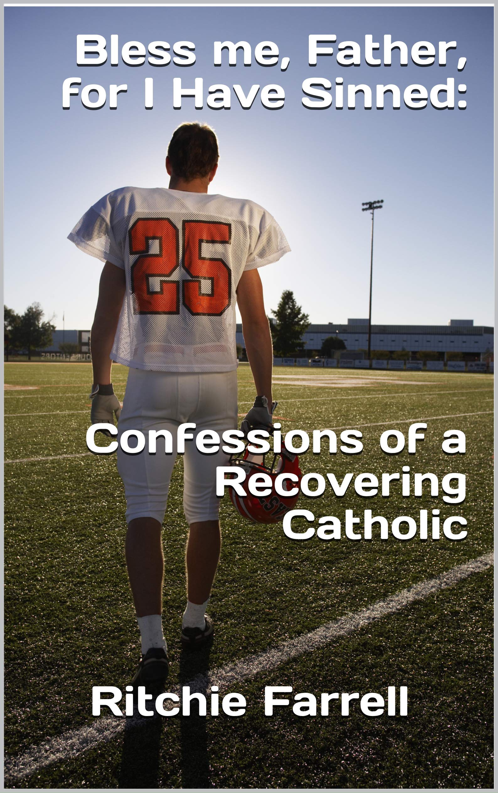 Bless me, Father, for I Have Sinned: Confessions of a Recovering ...