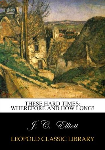 These hard times: wherefore and how long? by J.C. Elliott | Goodreads