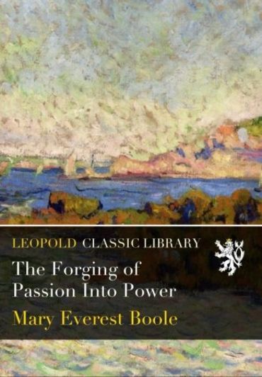 The Forging of Passion Into Power by Mary Everest Boole | Goodreads