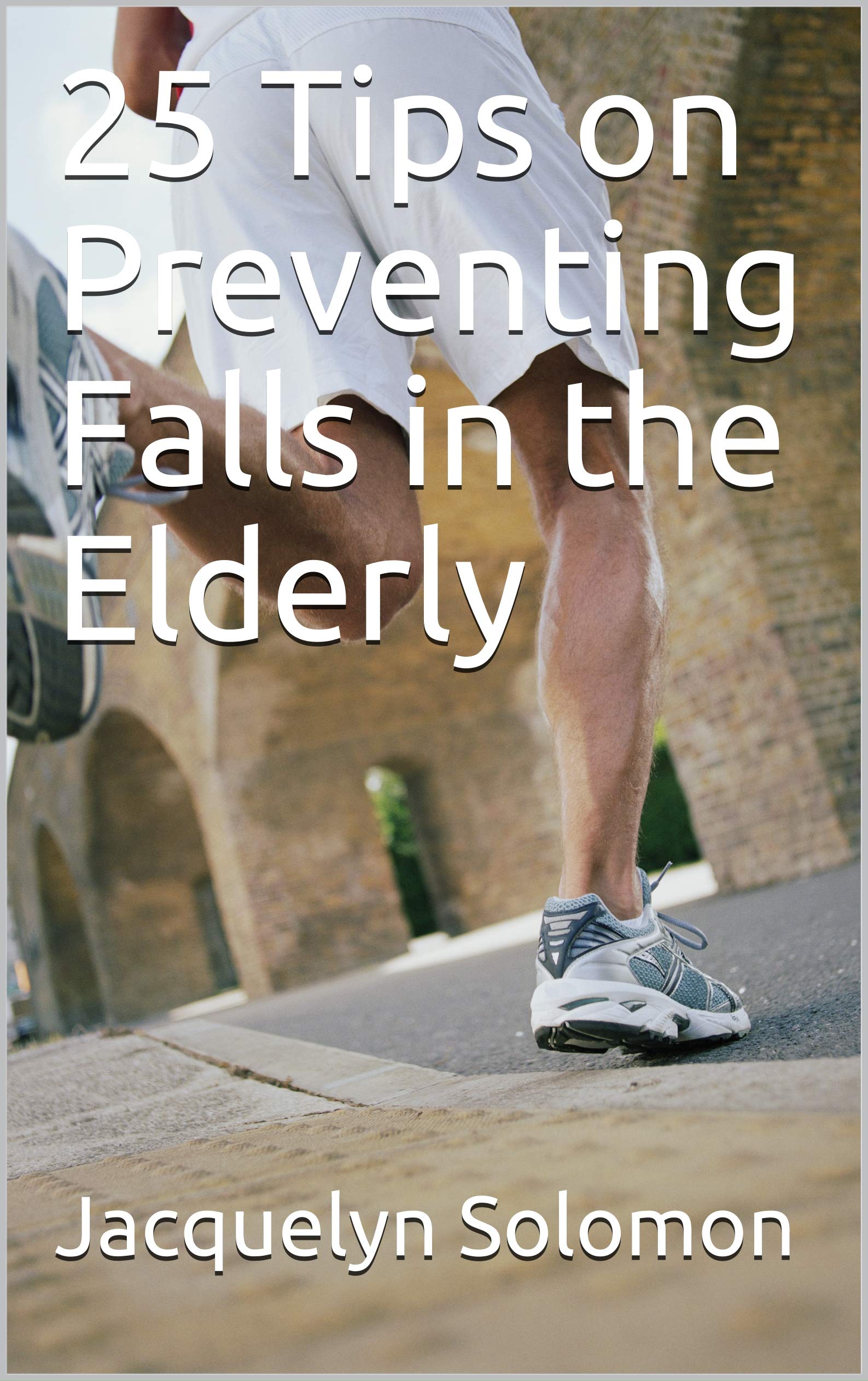 25 Tips on Preventing Falls in the Elderly by Jacquelyn Solomon | Goodreads