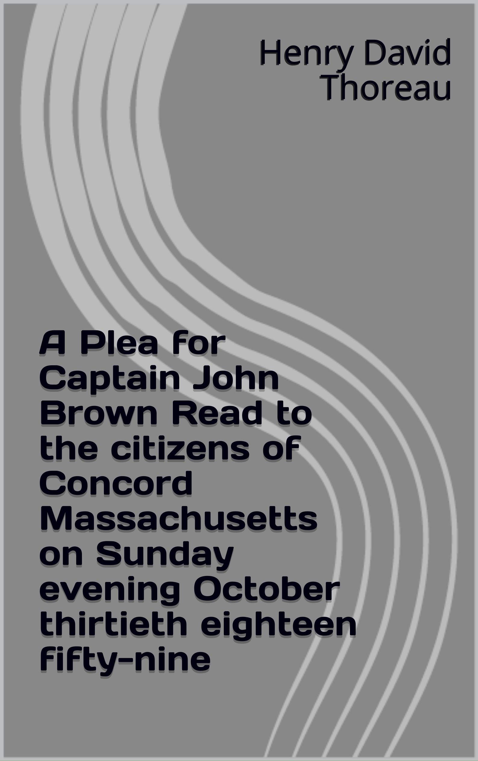 A Plea for Captain John Brown Read to the citizen by Henry David ...