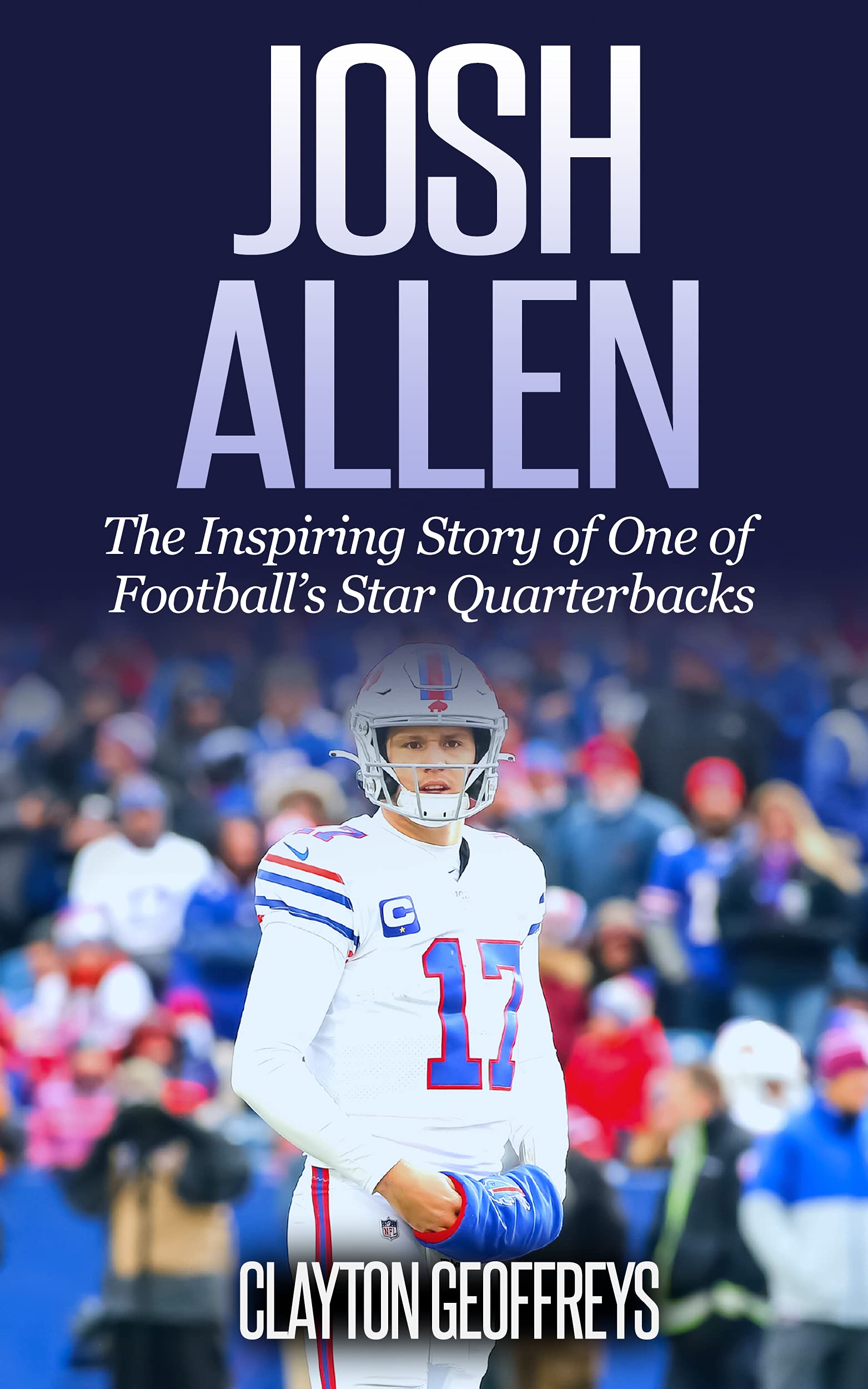 Josh Allen: The Inspiring Story of One of Football’s Star Quarterbacks ...