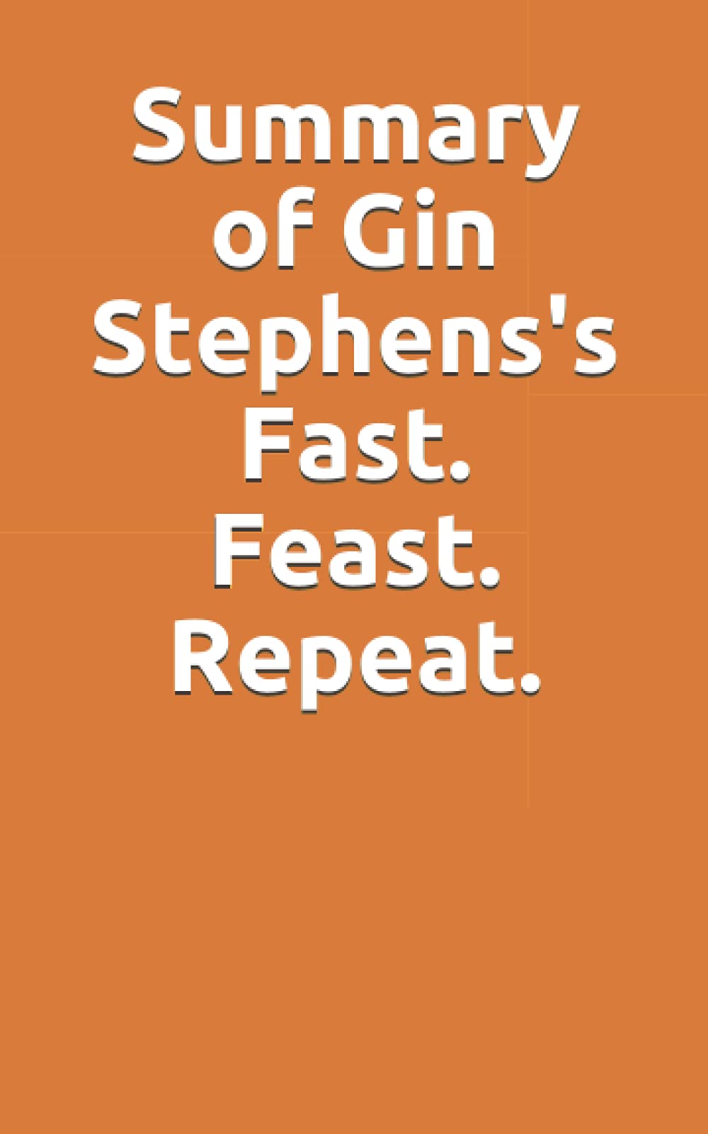 Summary of Gin Stephens's Fast. Feast. Repeat. by Slingshot Books | Goodreads
