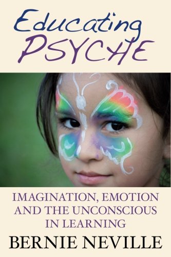 Educating Psyche: Imagination, Emotion and the Unconscious in Learning ...