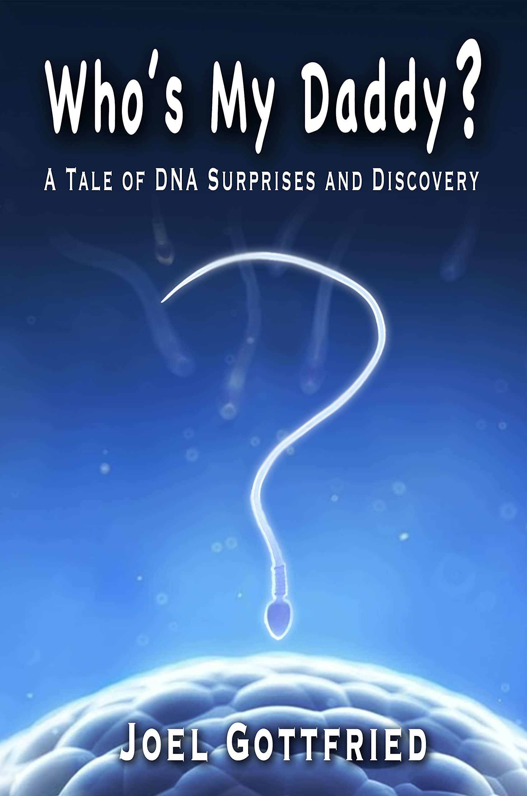 Who's My Daddy?: A Tale of DNA Surprises and Discovery by Joel ...