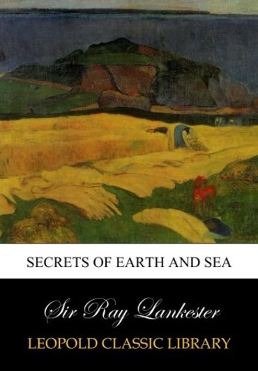 Secrets of earth and sea by Ray Lankester | Goodreads