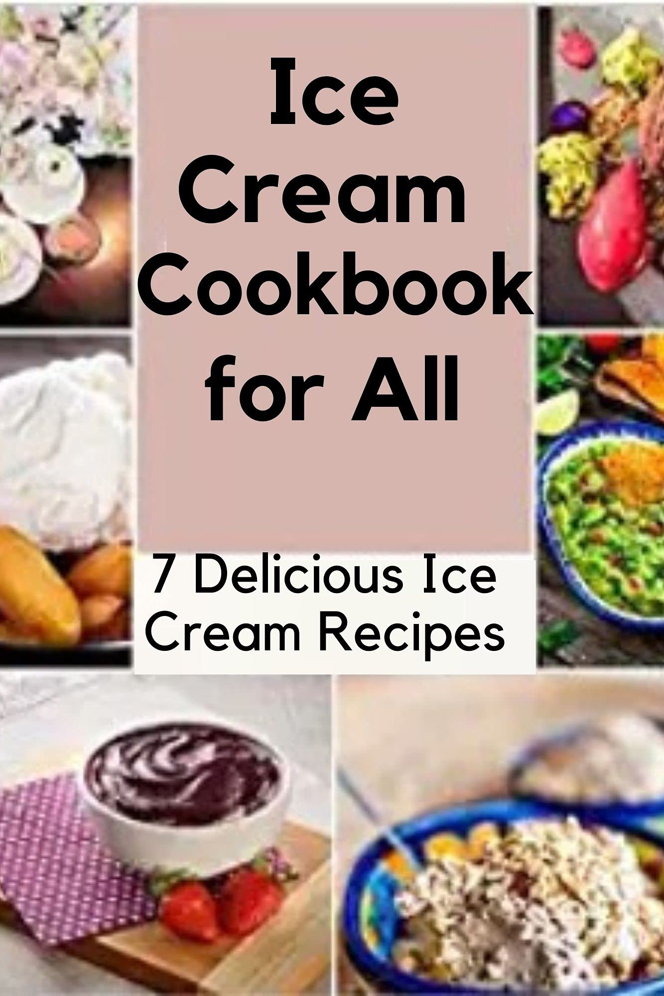 Ice Creams Cookbook for All: 7 Delicious Ice Cream Recipes by Comfort ...