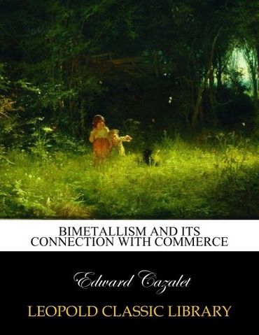 Bimetallism and its connection with commerce by Edward Cazalet | Goodreads