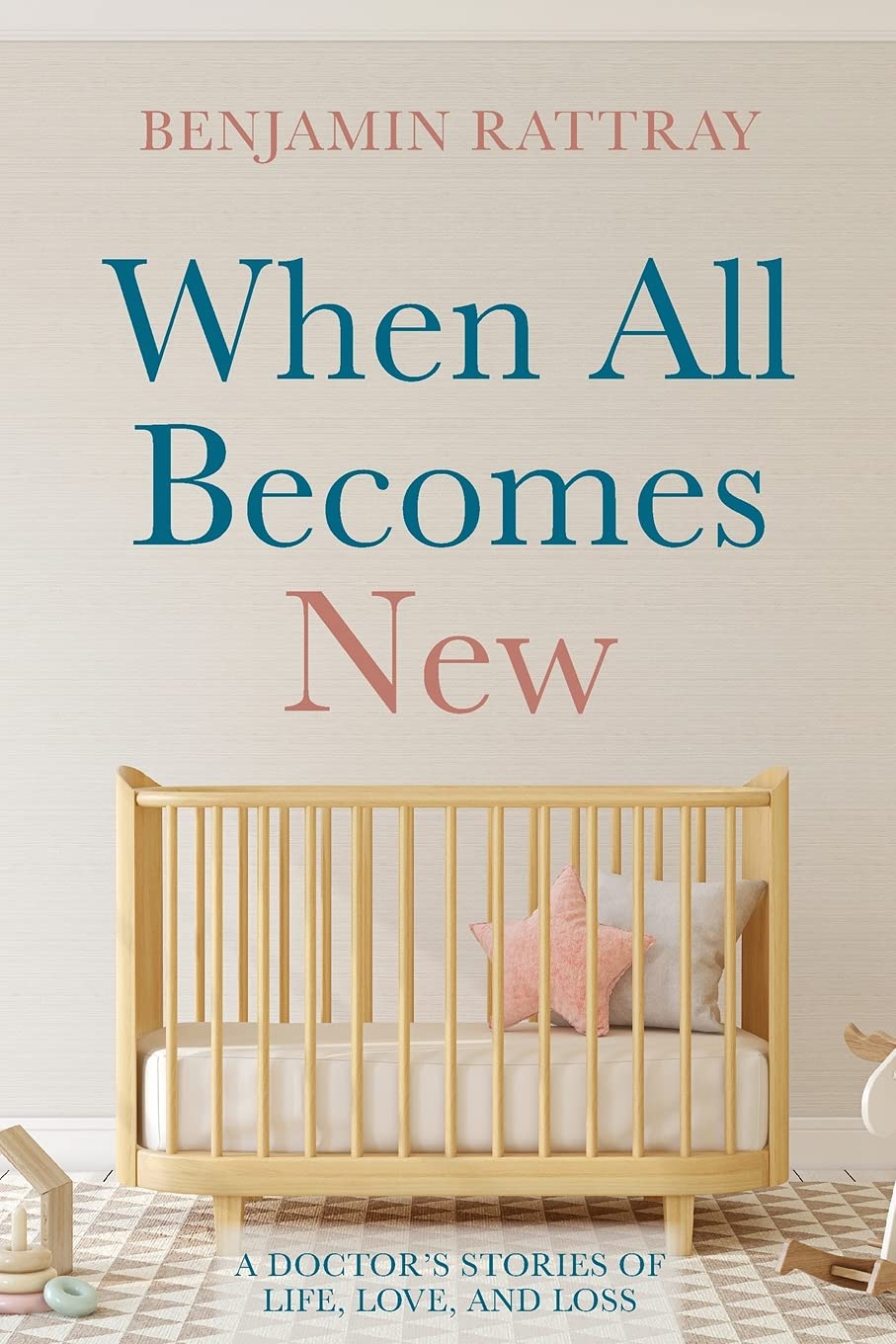 When All Becomes New: A Doctor's Stories of Life, Love, and Loss by ...