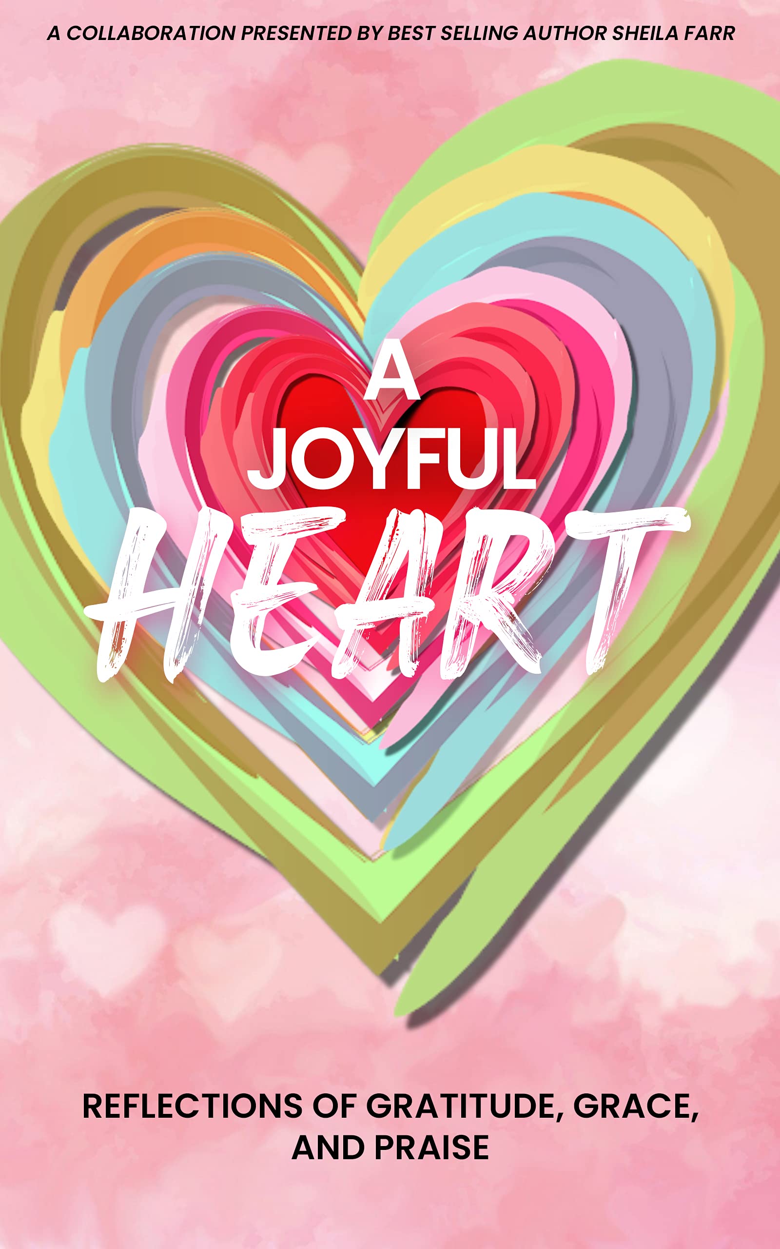 A Joyful Heart: Reflections of Gratitude, Grace and Praise by Sheila ...